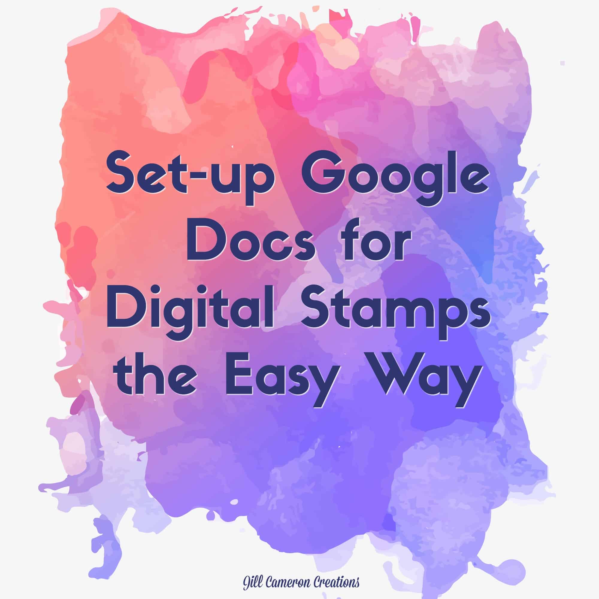 Set-up Google Docs for Digital Stamps the Easy Way - Jill Cameron Creations