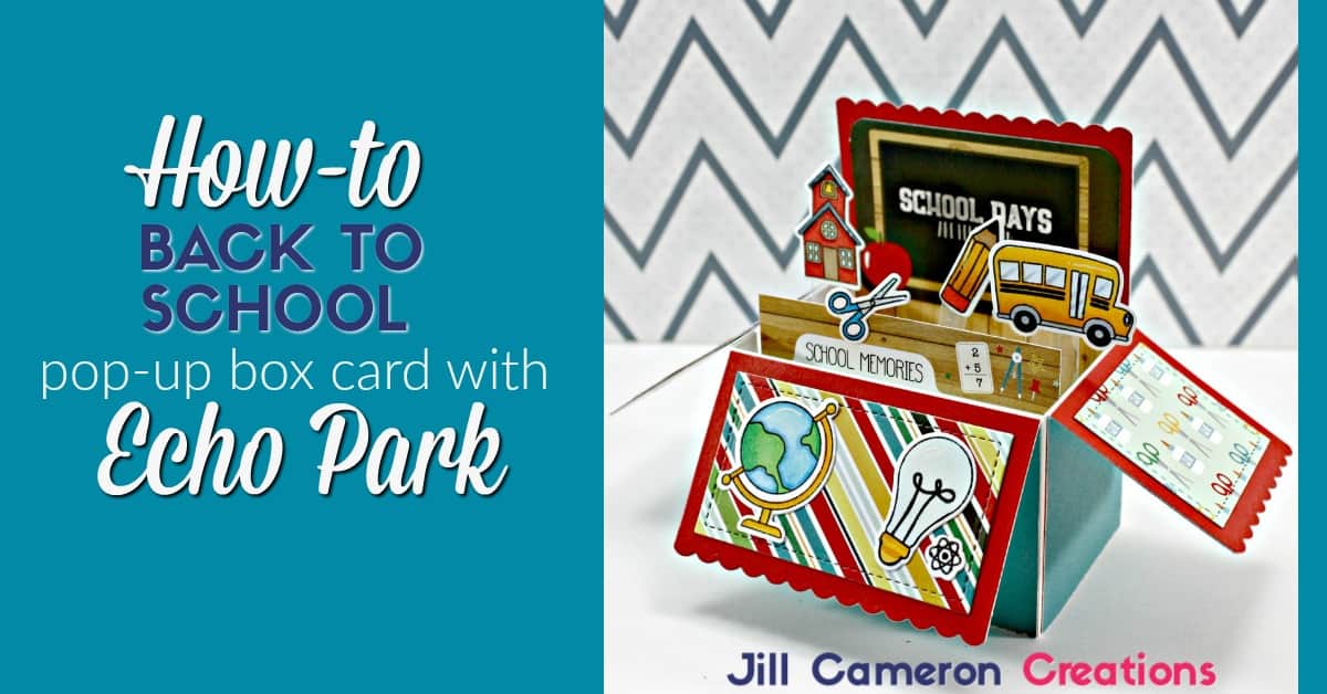How-to Back to School Pop-up Box Card with Echo Park - Jill Cameron ...