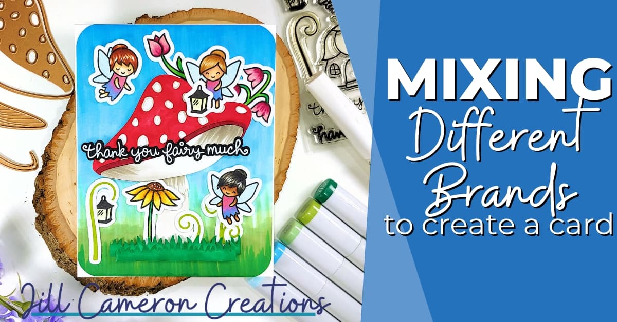 Mixing Different Brands to Create a Card - Jill Cameron Creations